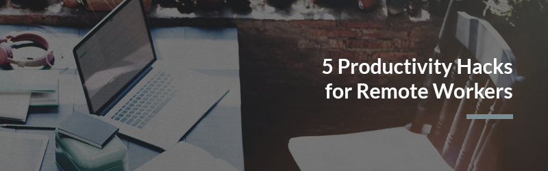 5 Productivity Hacks for Remote Workers - Desk Chair Workplace